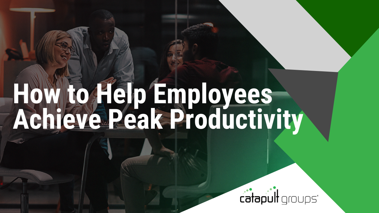 How to Help Employees Achieve Peak Productivity | Catapult Groups